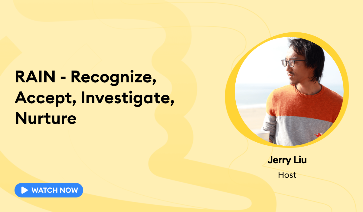 RAIN - Recognize, Accept, Investigate, Nurture stream with Jerry Liu