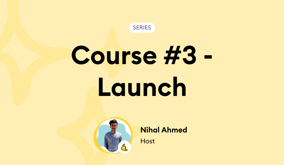 Join Course #3 - Launch series by Nihal Ahmed